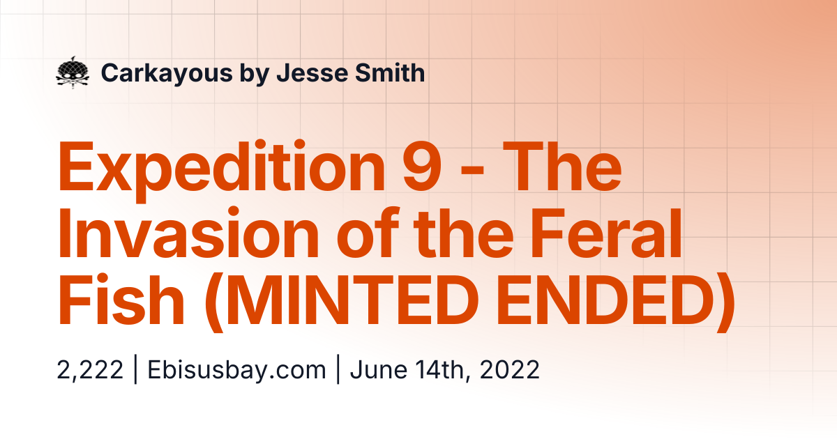 Expedition 9 - The Invasion of the Feral Fish (MINTED ENDED ...